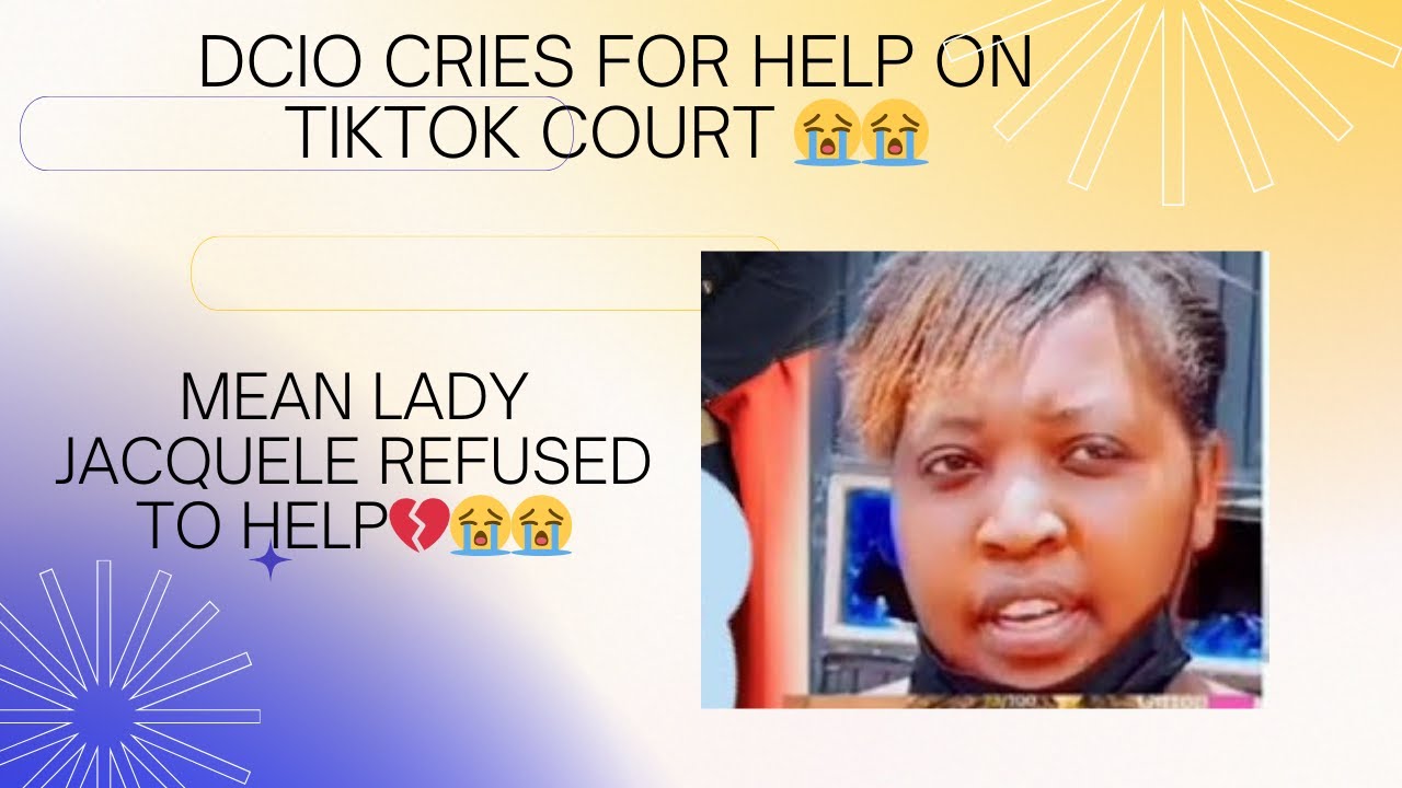 DCIO CRIES FOR HELP IN TIKTOK COURT, KICKED OUT. MEAN LADYJACQUELENE ...