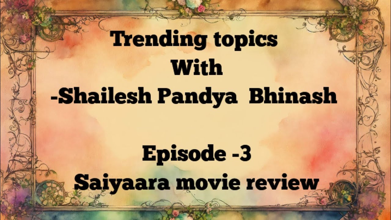 Trending topics with Shailesh Pandya Bhinash episode -3 Saiyaara movie ...