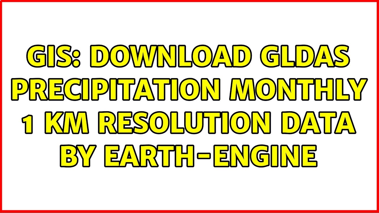 GIS: Download GLDAS precipitation monthly 1 km resolution data by Earth ...