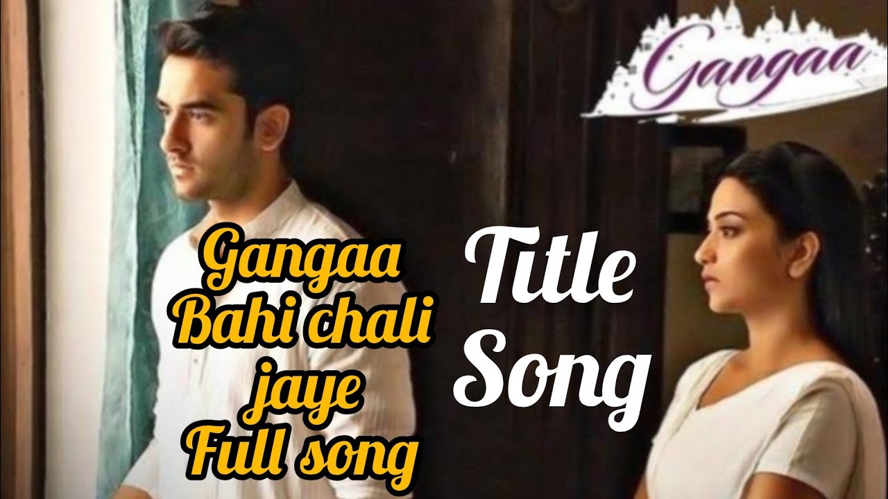 Gangaa serial title song | Gangaa bahi chali jaye full song | ganga and ...