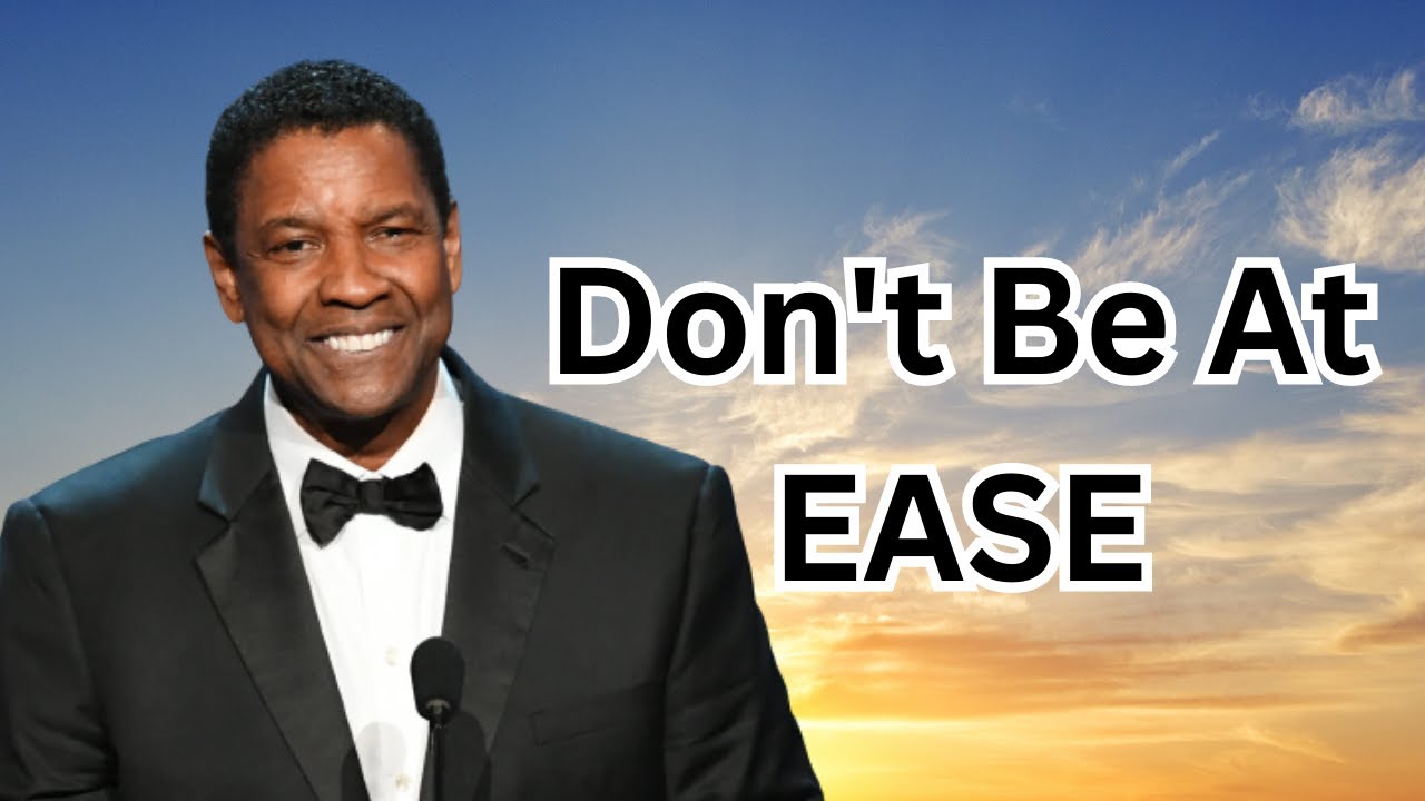DONT BE AT EASE | Denzel Washington's Inspirational Speech Which Will ...