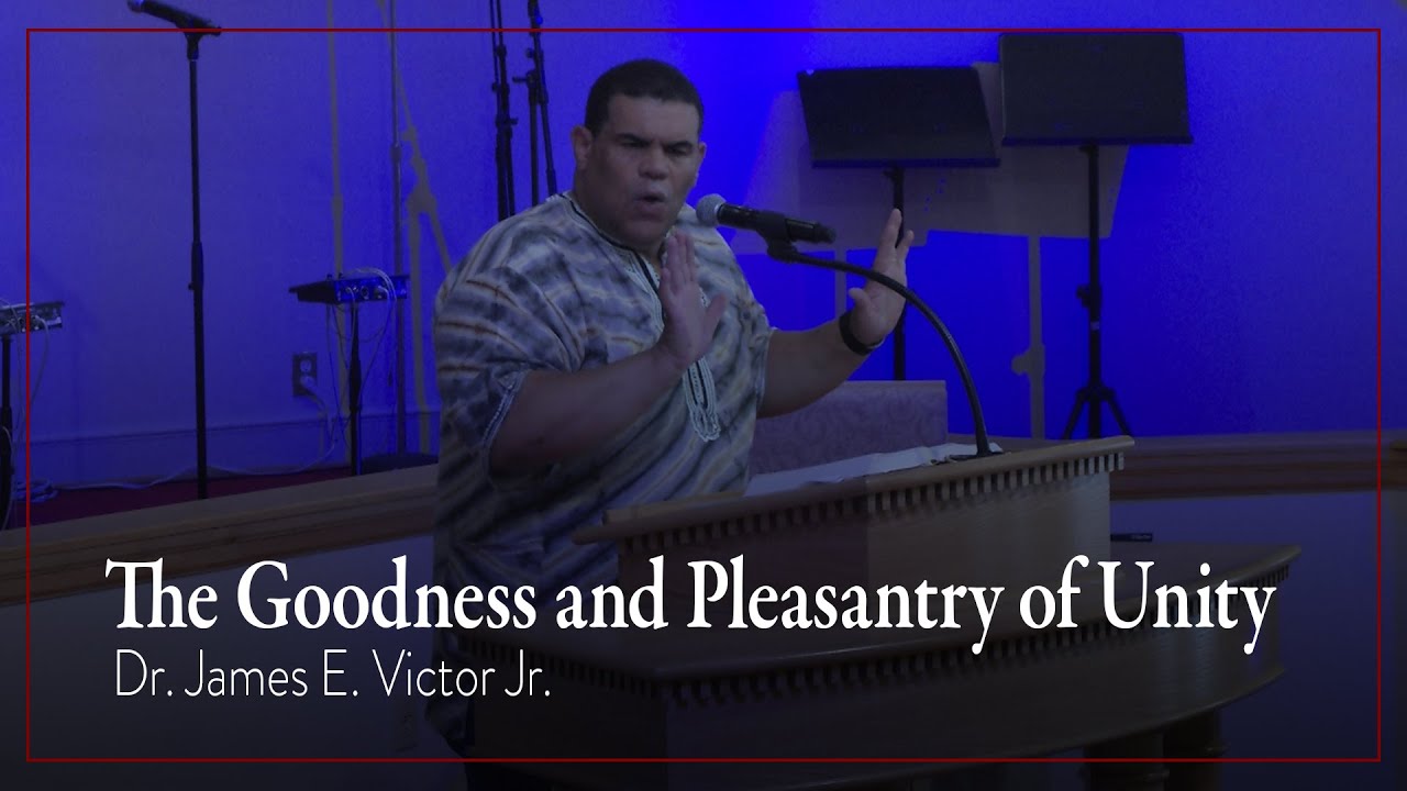 Rev. Dr. James E. Victor Jr. – "The Goodness and Pleasantry of Unity ...