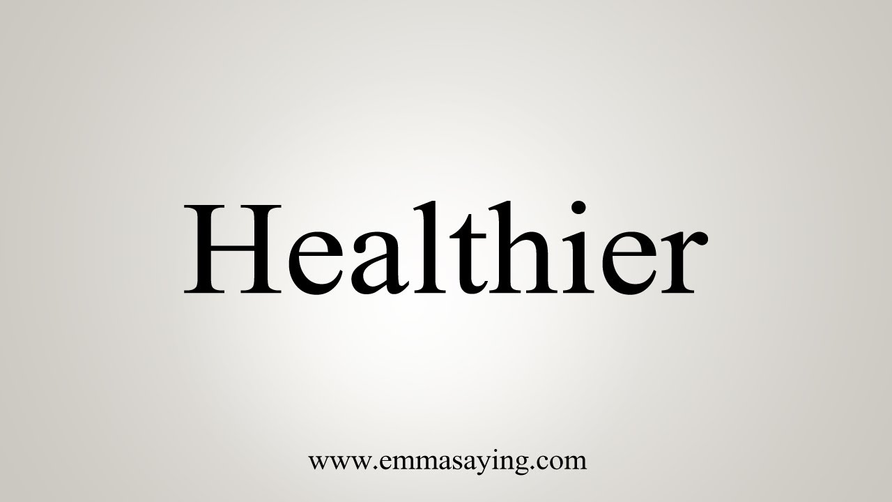How To Say Healthier - YouTube