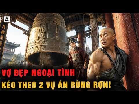Vợ Ngoại Tình Với Nhà Sư, Một Quả Chuông Đồng Lại Hé Lộ 2 Vụ Án Bí Ẩn | Kỳ Án Cổ Đại Có Thật