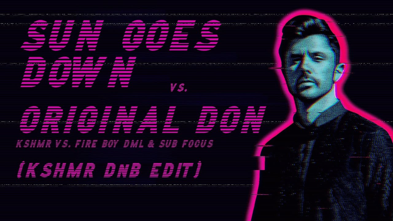 KSHMR - Sun Goes Down vs. Fire Boy DML & Sub Focus - Original Don ...