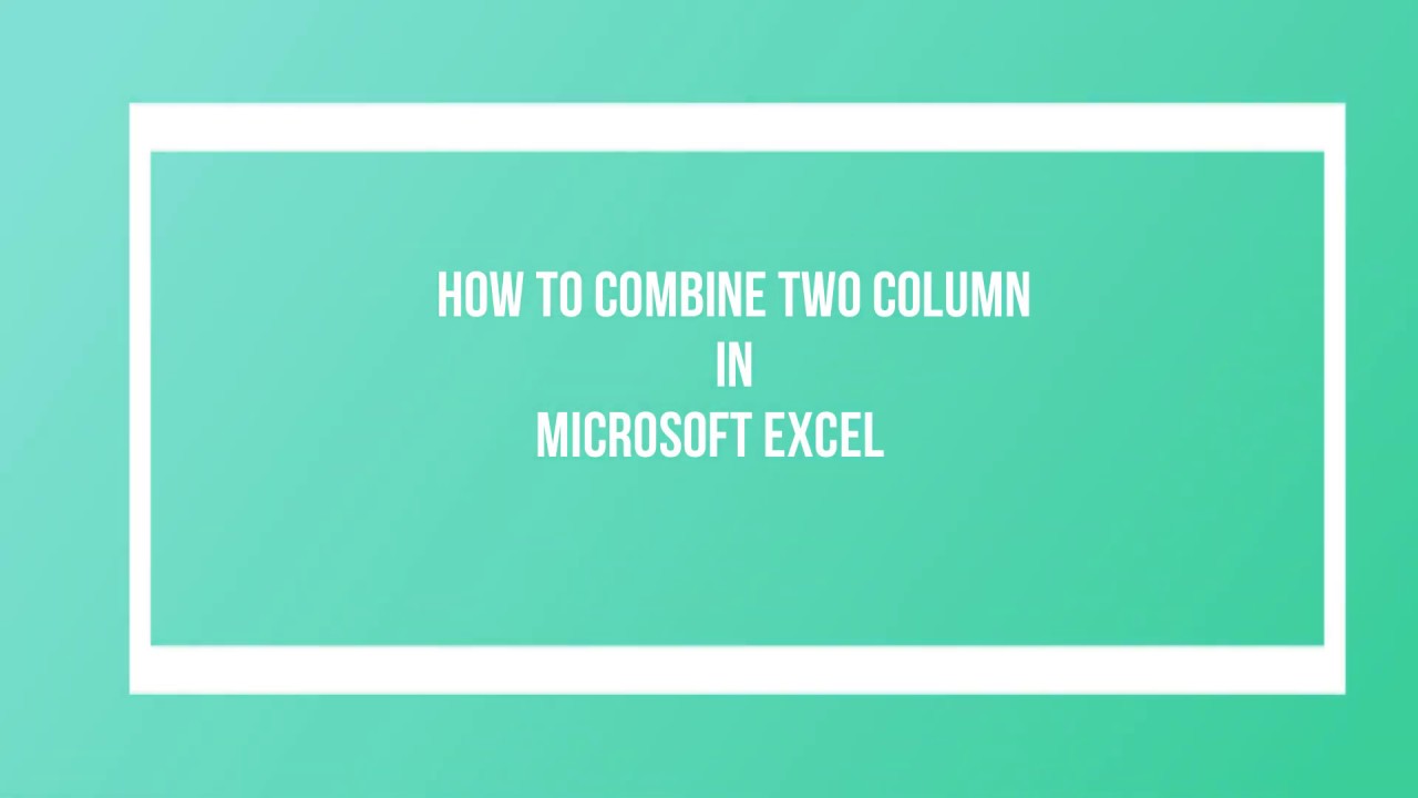 HOW TO COMBINE TWO COLUMN IN MICROSOFT EXCEL YouTube HOW TO COMBINE TWO COLUMN IN MICROSOFT EXCEL YouTube