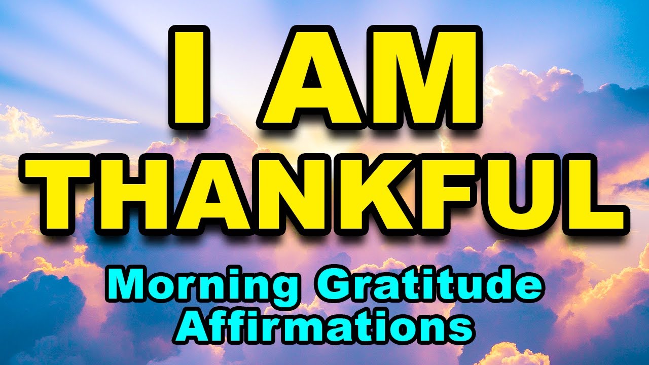 I AM Thankful | Positive Morning Affirmations | Morning Gratitude ...