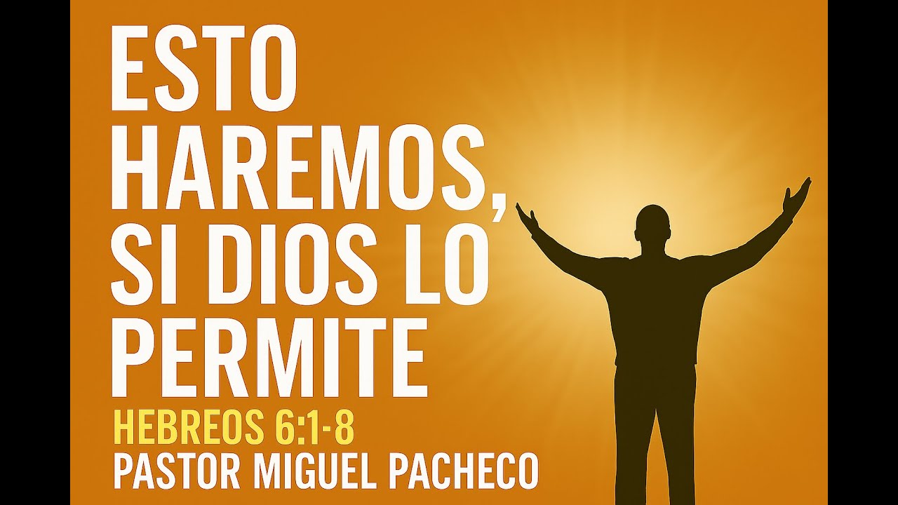 Hebreos 6:1-8 -- Esto Haremos, si DIOS lo Permite -- Pr. Miguel Pacheco ...