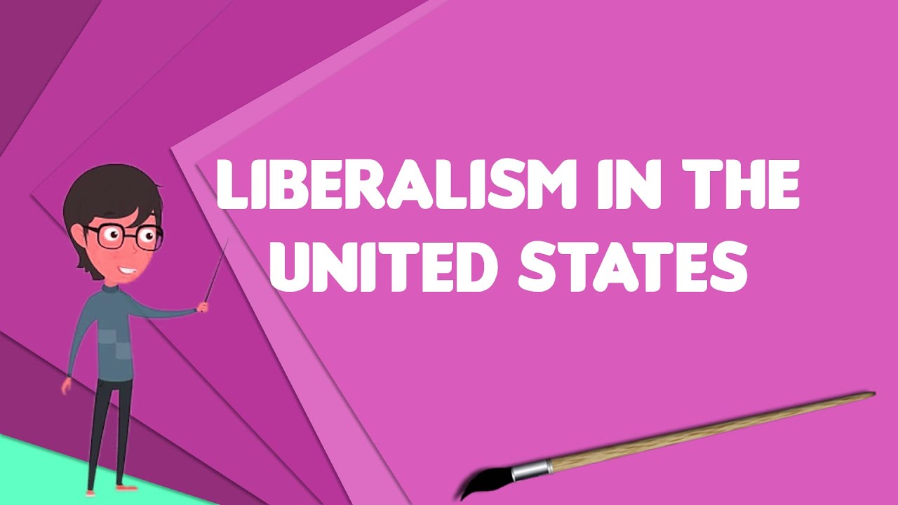 What is Liberalism in the United States?, Explain Liberalism in the ...