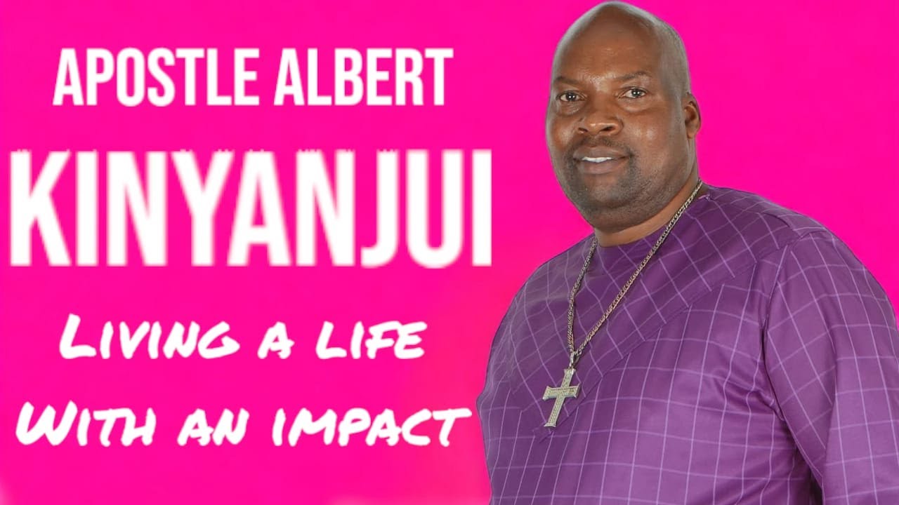 APOSTLE ALBERT KINYANJUI | LIVING A LIFE WITH IMPACT - YouTube