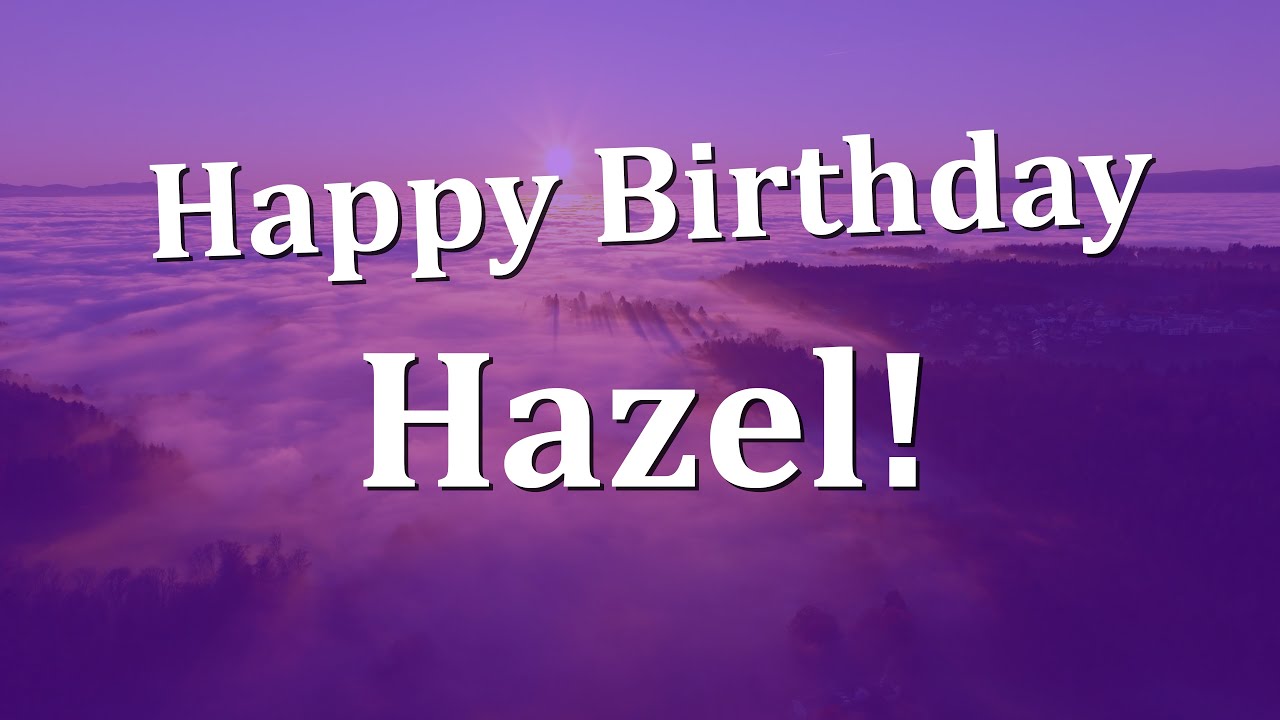 Happy Birthday Hazel! Have an Amazing Birthday! - YouTube