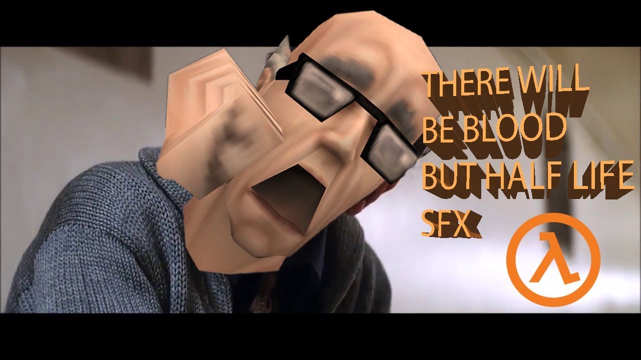 THERE WILL BE BLOOD BUT HALF LIFE SFX - YouTube