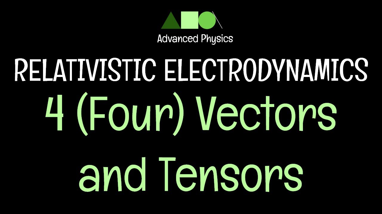 Relativistic Electrodynamics- 4 (Four) Vectors and Tensors - YouTube