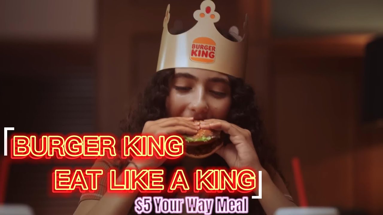 Burger King 5 Your Way Meal Tv Spot Eat Like A King Youtube