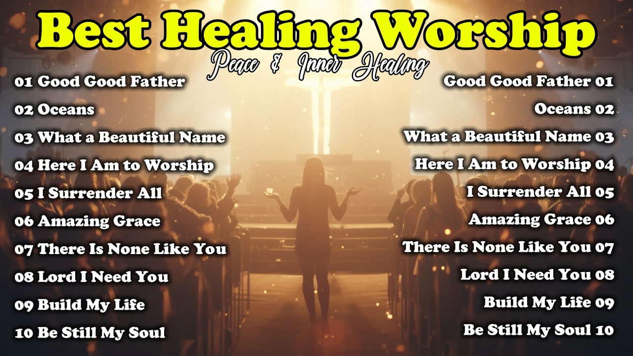Healing Worship Songs for Peace & Inner Healing | Good Good Father ...