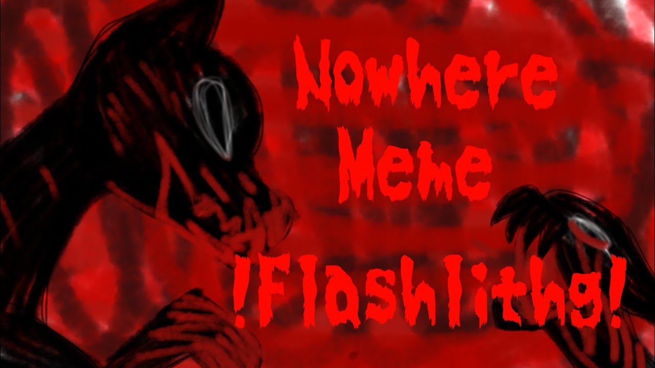 ☆Nowhere☆ Meme Flashlithg 13+ - YouTube