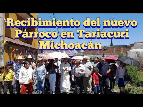 RECIBIMIENTO DEL NUEVO PÁRROCO EN TARIACURI MICHOACÁN - YouTube
