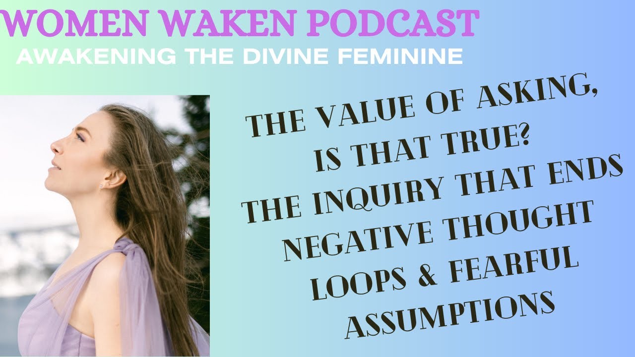 The Value of Asking, Is That True? The Divine Feminine Inquiry Ends Thought Loops & Fear ...