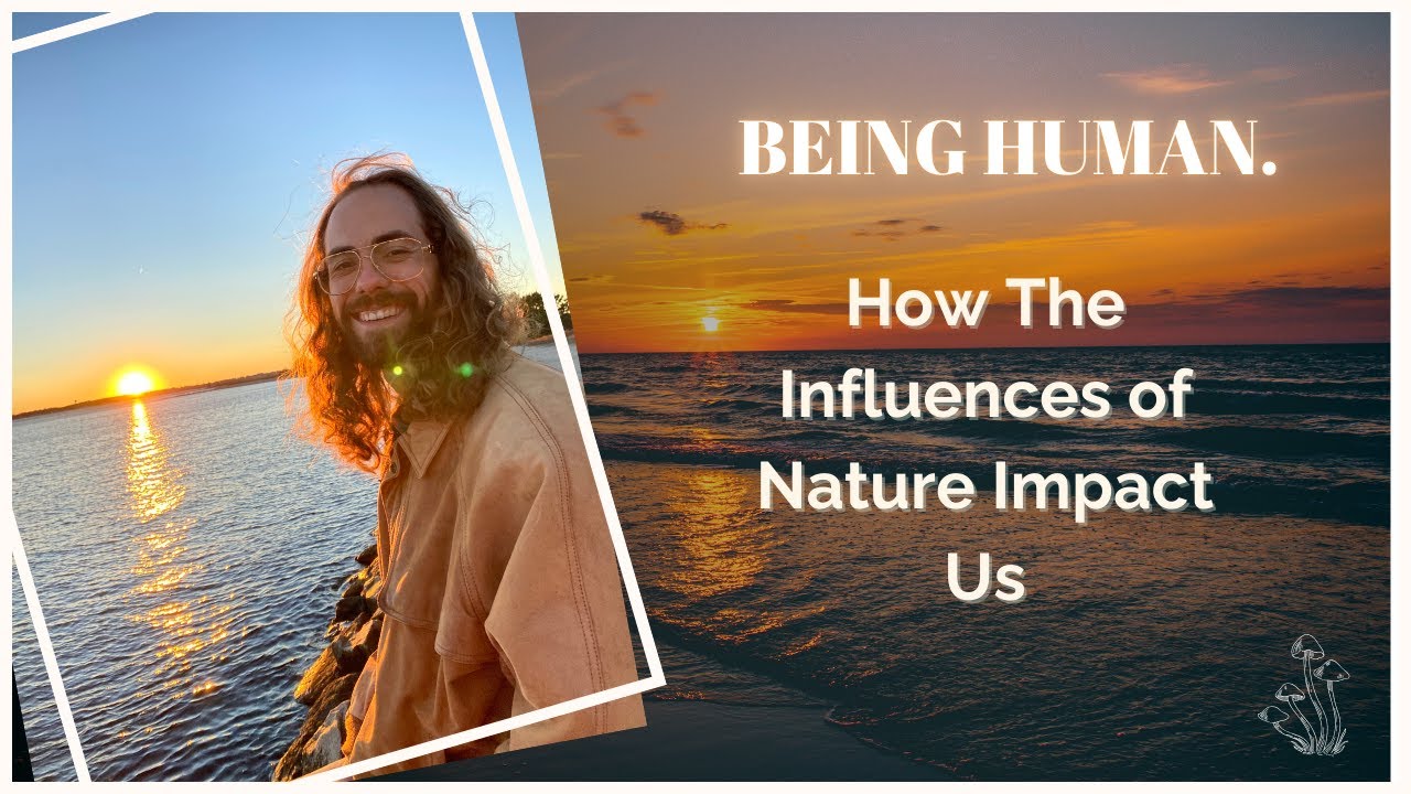 Being Human: How The Influences of Nature Impact Us - YouTube