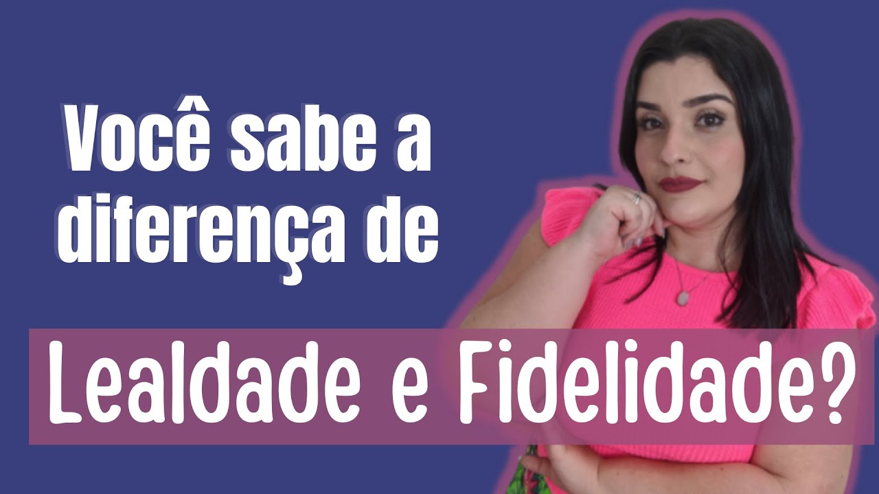 Lealdade e Fidelidade: Você sabe a diferença? - YouTube