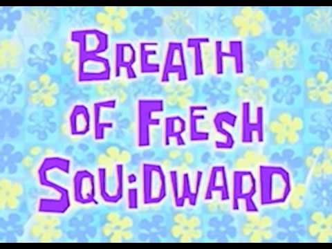 Spongebob [Edited] Breath of Fresh Squidward