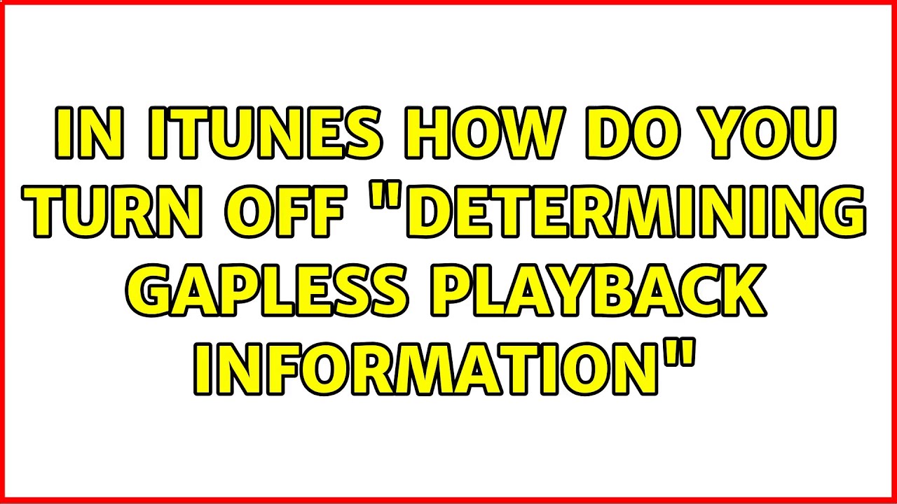 In iTunes how do you turn off "Determining Gapless Playback Information ...