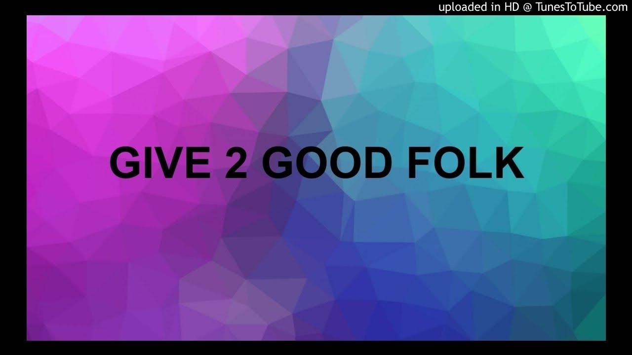 GIVE 2 GOOD FOLK-GOOD OLD DUDE - YouTube