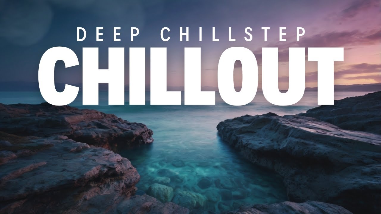 Deep Chillstep Music | ChillOut Soothing Ambient Textures for ...