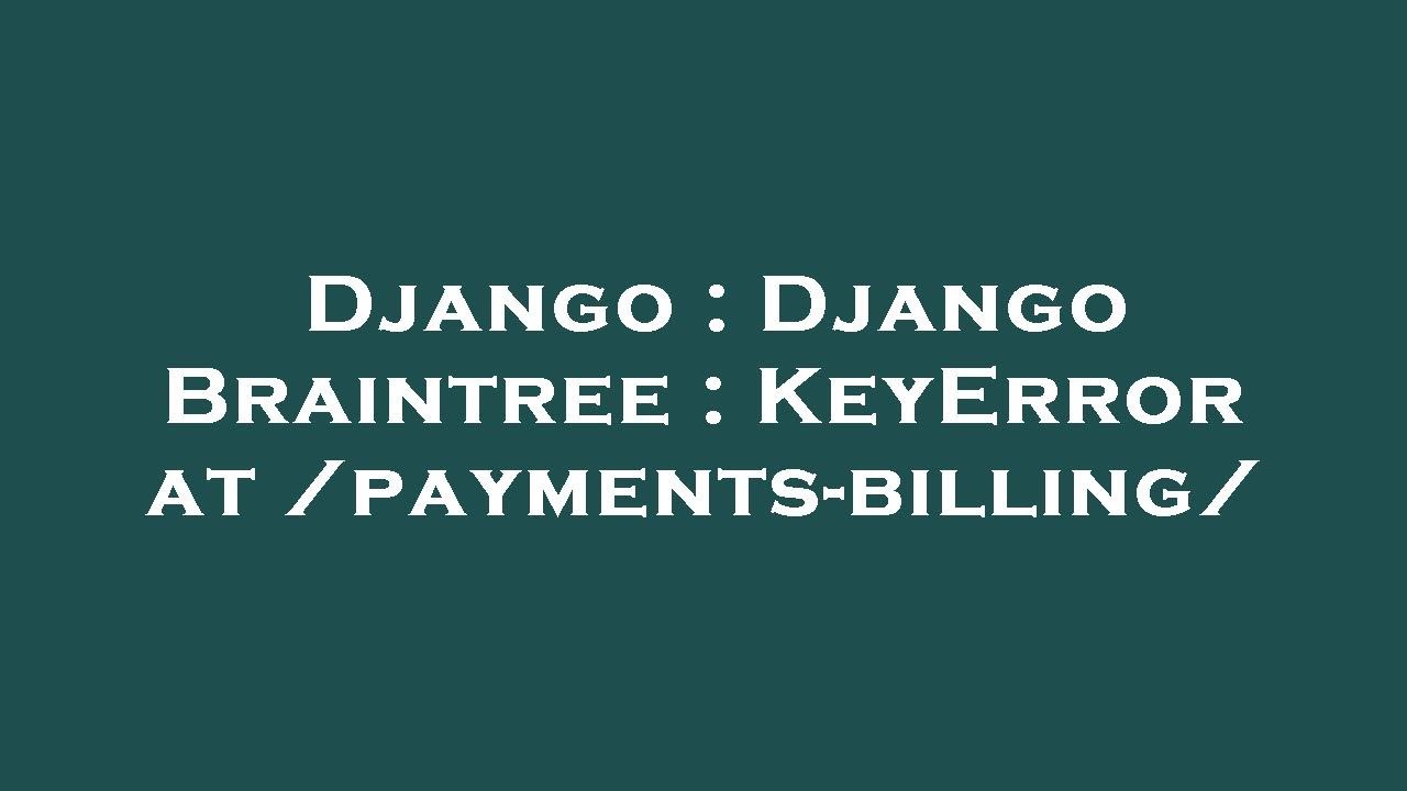 Django Django Braintree Keyerror At Payments Billing Youtube