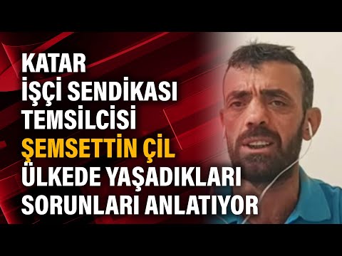 Katar İşçi Sendikası Temsilcisi Şemsettin Çil ülkede yaşadıkları sorunları anlatıyor