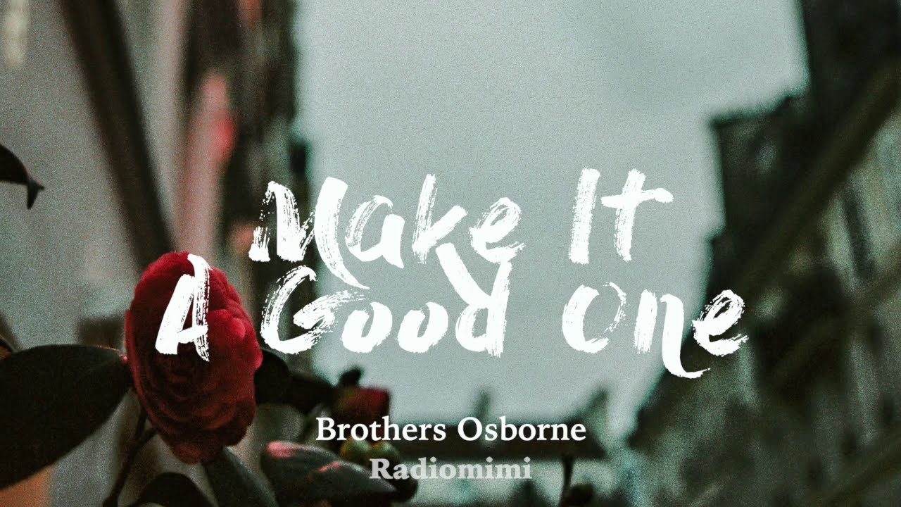 Brothers Osborne - Make It A Good One(Lyrics) - YouTube