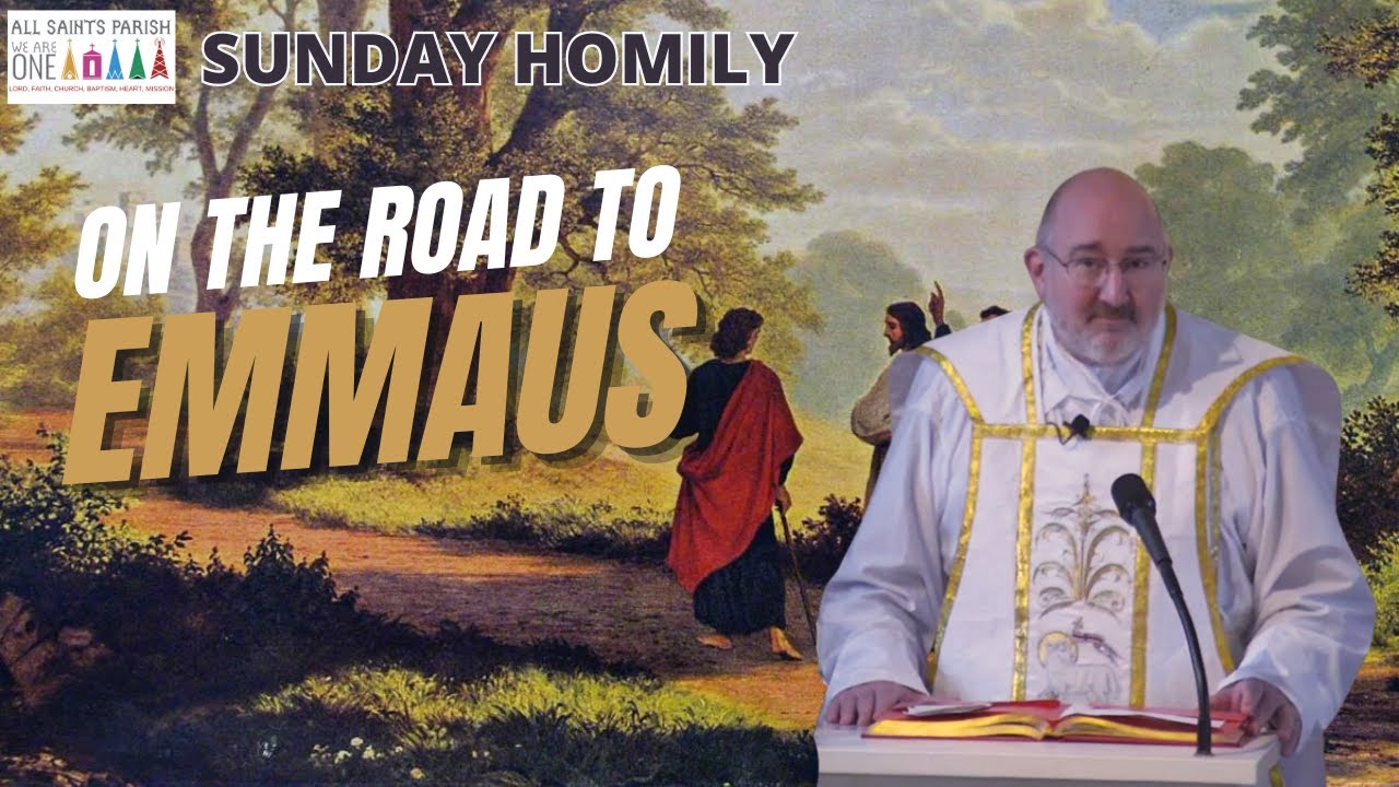 On the Road to Emmaus ~ Sunday Homily 4.23.23 ~ Fr. Dan Mahan ~ All ...