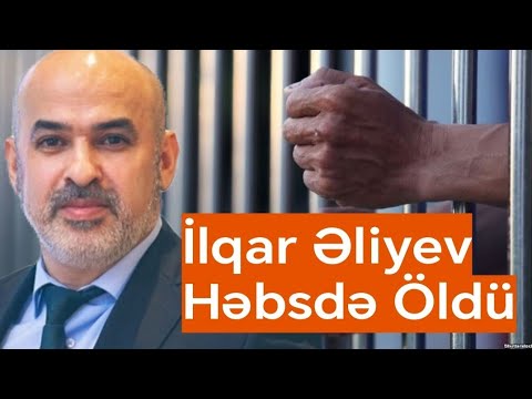 Son Dəqiqə! İlqar Əliyev Həbsdə Öldü - YENİLƏNİB