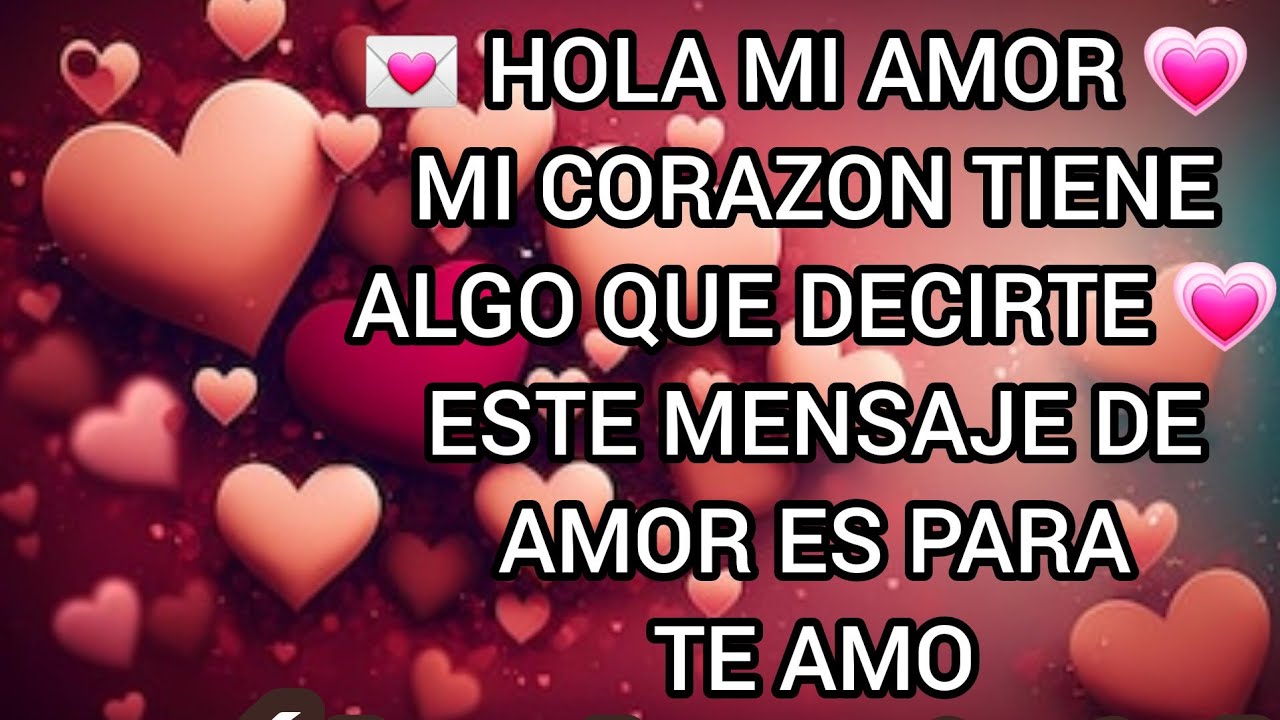 💌 HOLA MI AMOR 💗 MI CORAZON TIENE ALGO QUE DECIRTE 💗 ESTE MENSAJE DE ...