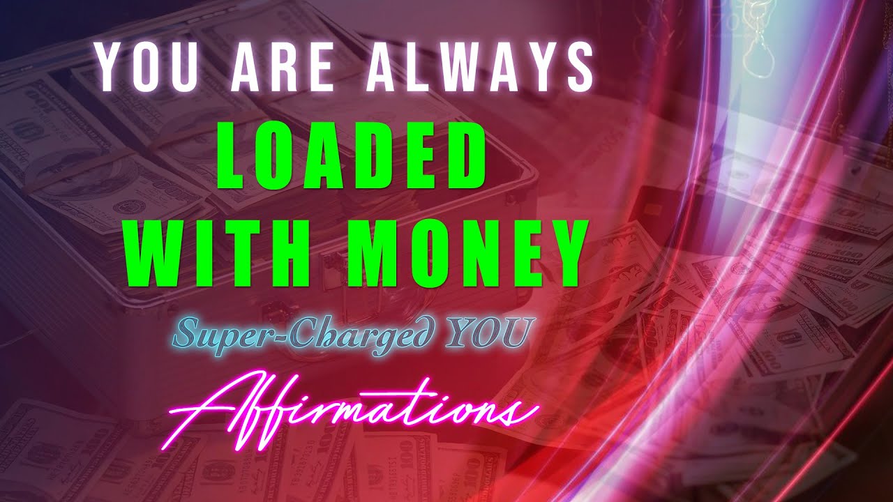 You Are Always Loaded With Money - Super-Charged YOU Affirmations - YouTube