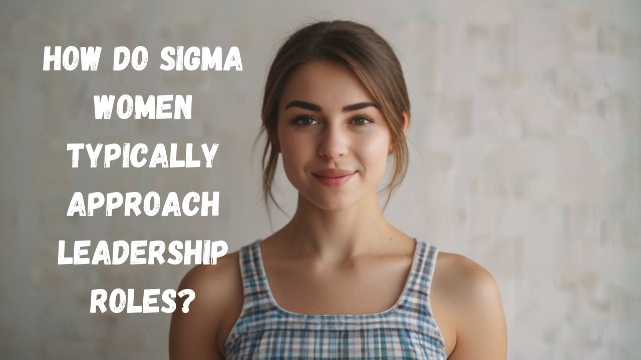 How Do Sigma Women typically Approach Leadership Roles? | Sigma Girl ...