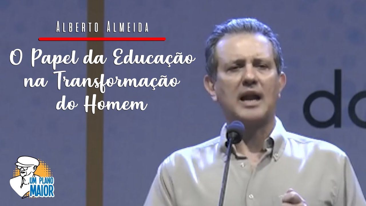 Alberto Almeida: O Papel da Educação na Transformação do Homem - YouTube