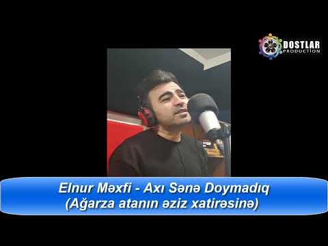 Elnur Mexfi - Axı sənə doymadıq ( Ağarza atanın əziz xatirəsinə)