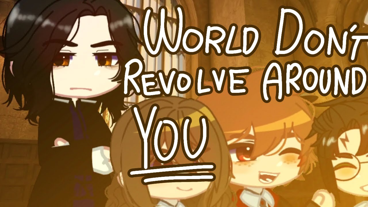 World don't revolve around you meme [Harry Potter] Gacha Club Severus ...