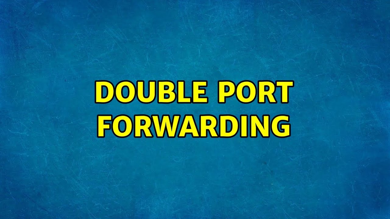 Double Port forwarding (2 Solutions!!) - YouTube