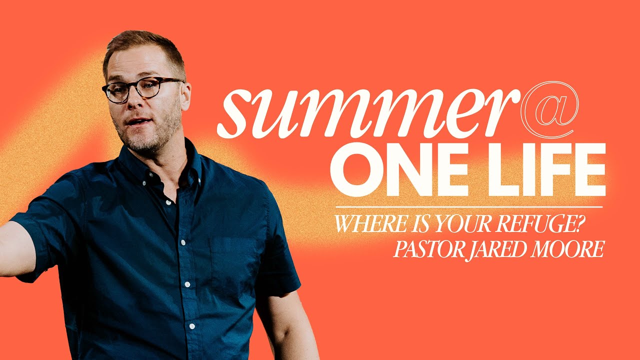 Summer at One Life - Where Is Your Refuge? | Pastor Jared Moore - YouTube