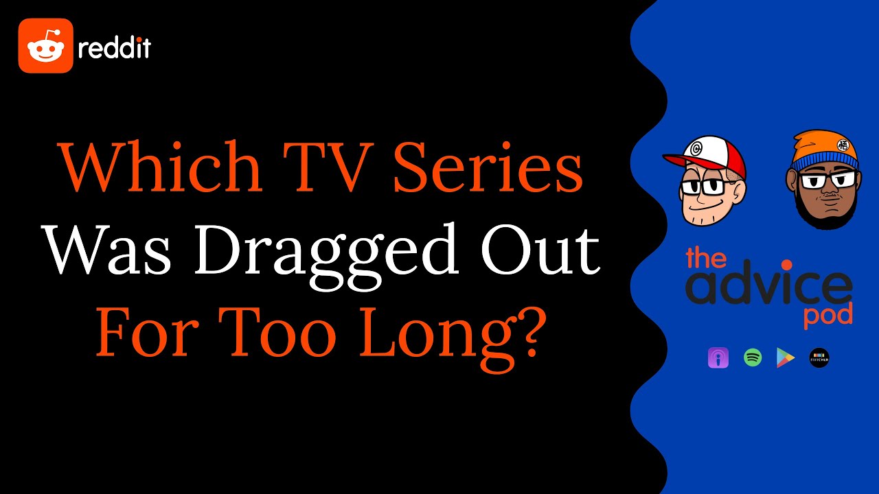 Which TV Series Was Dragged Out For Too Long? - The Advice Pod # ...