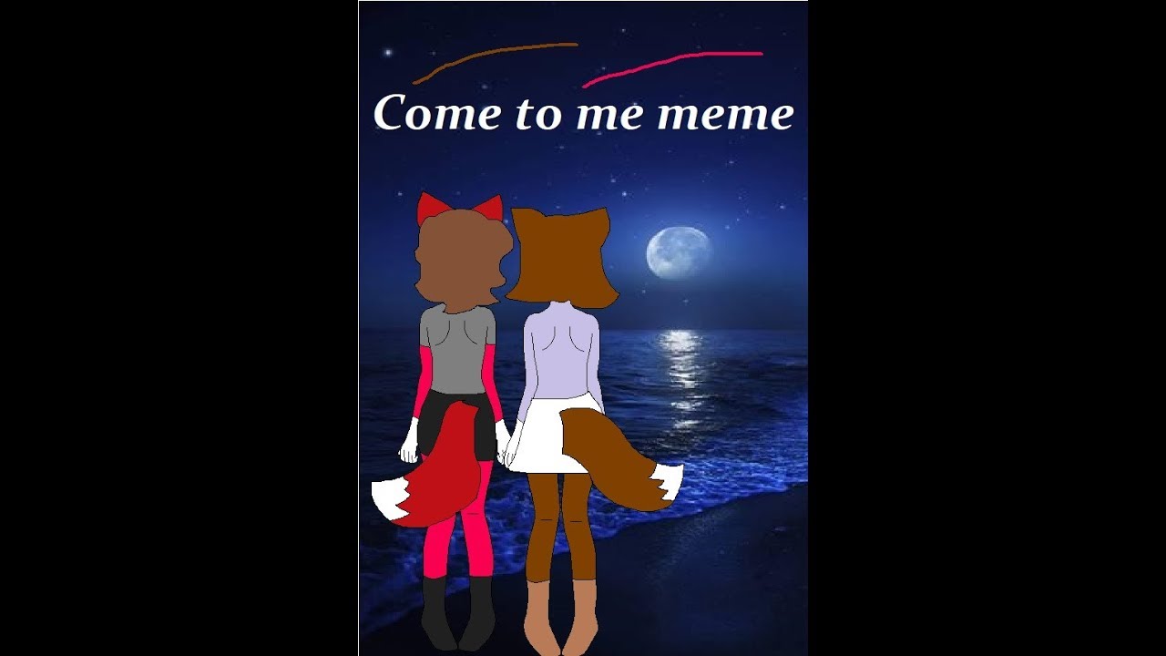 Come to me {meme} - YouTube