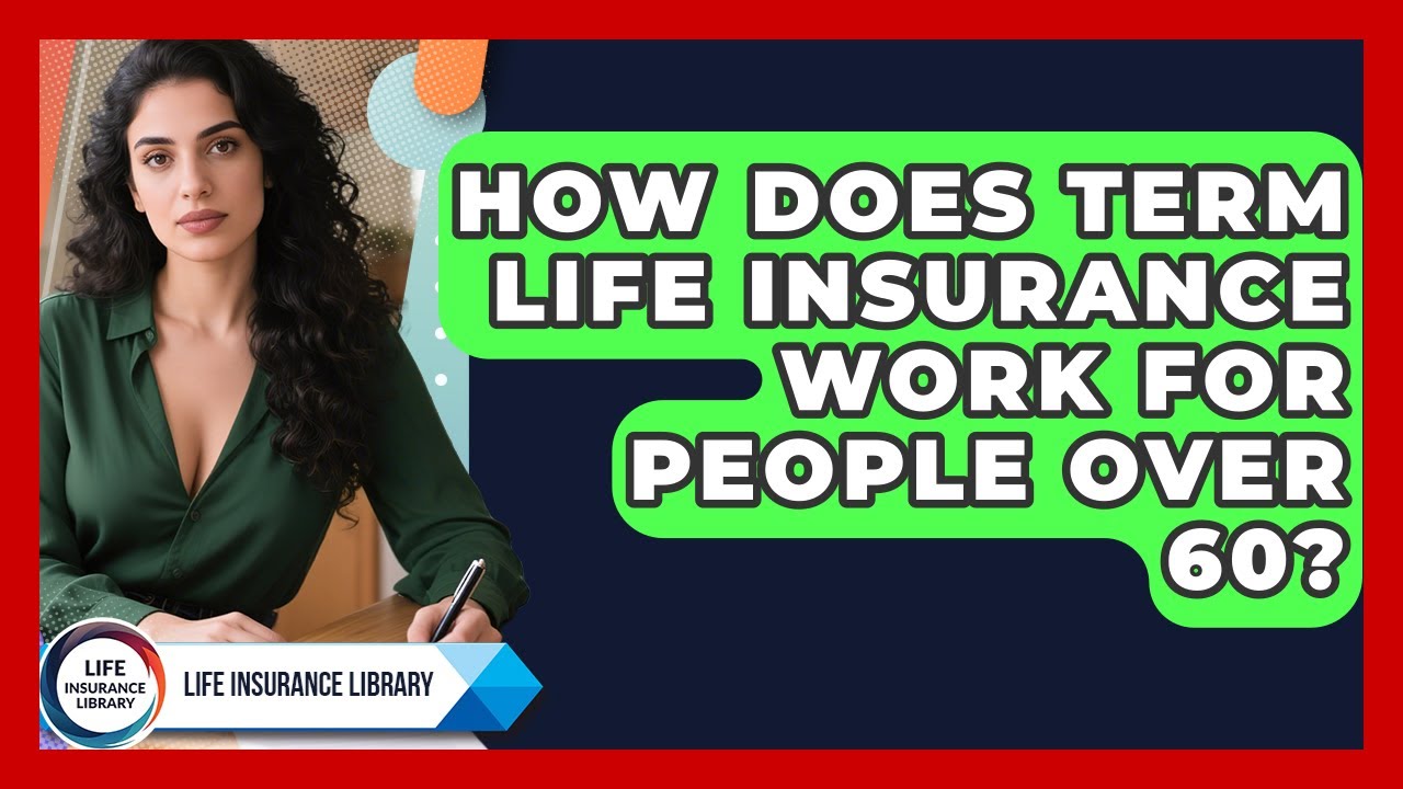 How Does Term Life Insurance Work For People Over 60? - Life Insurance ...