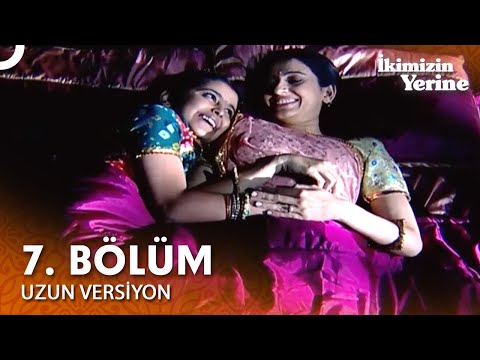 İkimizin Yerine Hint Dizisi 7. Bölüm (Uzun Versiyon)