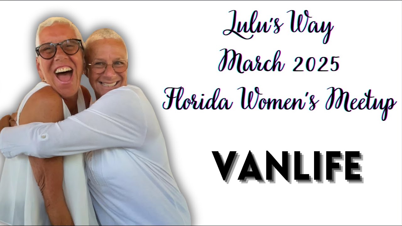 VANLIFE: LULU'S WAY MARCH 2025 FLORIDA WOMEN'S MEETUP! SUCH FABULOUS ...