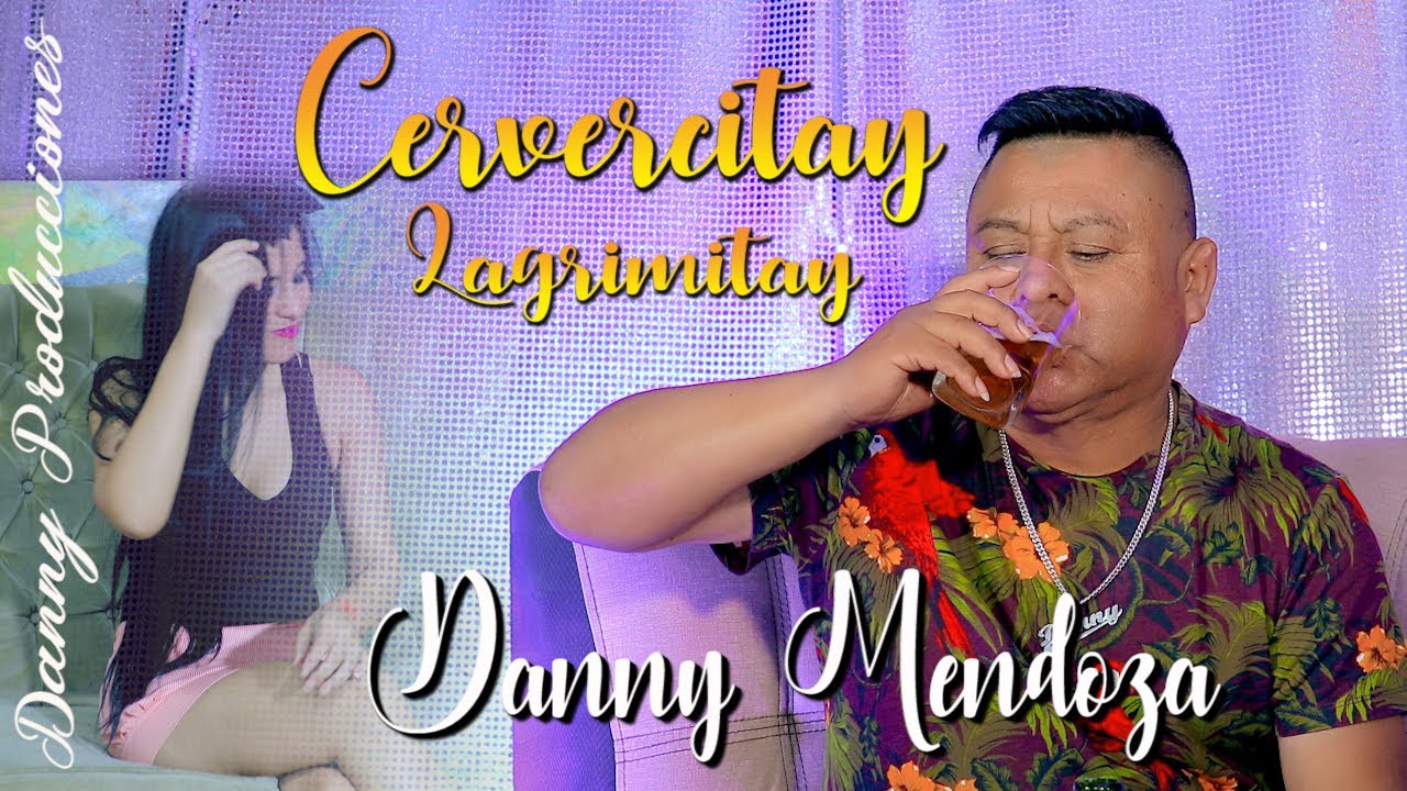 DANNY MENDOZA 2021- MIX CERVECITAY LAGRIMITAY♫VIDEO CLIP OFICIAL-DANNY ...