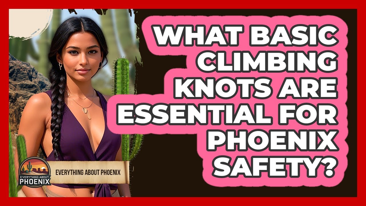 What Basic Climbing Knots Are Essential For Phoenix Safety ...