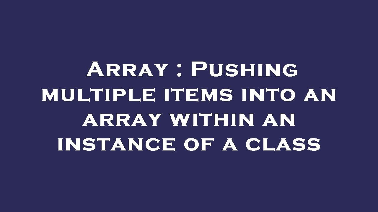 Array Pushing Multiple Items Into An Array Within An Instance Of A Class Youtube 2340