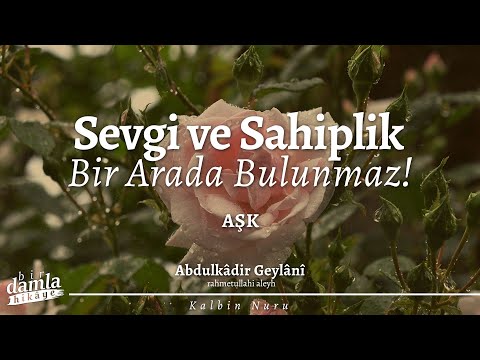 Sevgi ve Sahiplik Bir Arada Bulunmaz! | Abdulkadir Geylani Hz. - Kalbin Nuru